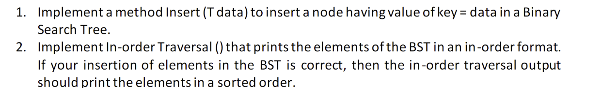 Solved 1. Implement a method Insert (T data) to insert a | Chegg.com Solved 1. Implement a method Insert (T data) to insert a | Chegg.com
