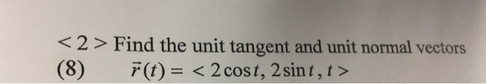 Solved 2> Find the unit tangent and unit normal vectors (8) | Chegg.com