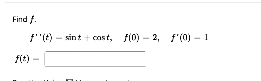 Solved Find f. f′′(t)=sint+cost,f(0)=2,f′(0)=1 f(t)=Find f | Chegg.com