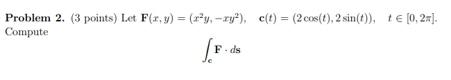 Solved Problem 2. (3 points) Let F(x, y) = (2-y, -ry?), c(t) | Chegg.com