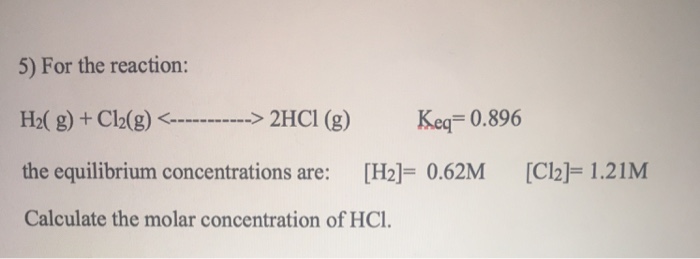 Solved 5) For the reaction: H2( g) + Cl2(g)> 2HCl (g Keq | Chegg.com