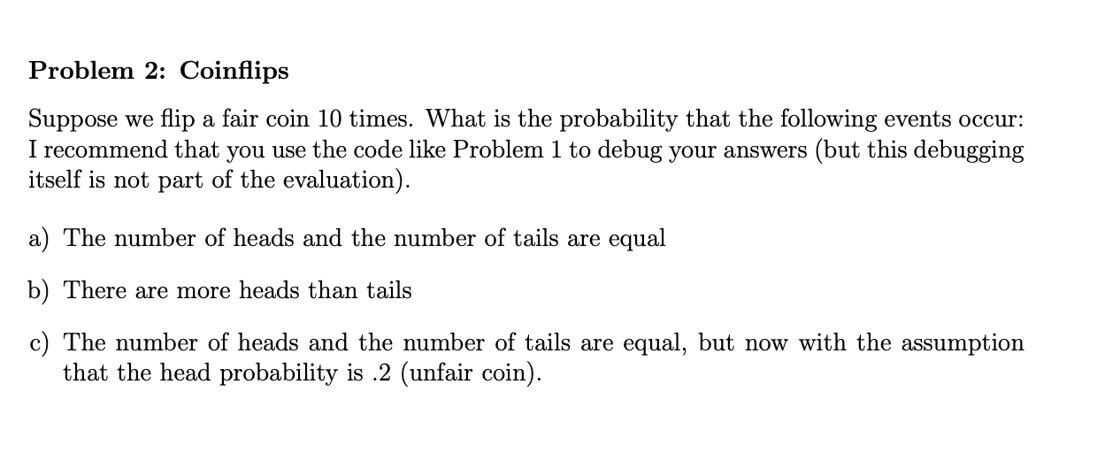 Solved Problem 2: Coinflips Suppose we flip a fair coin 10 | Chegg.com