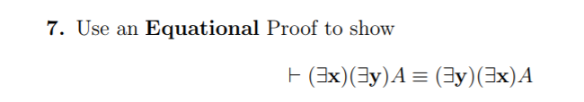 7. Use an Equational Proof to show ` (∃x)(∃y)A ≡ | Chegg.com