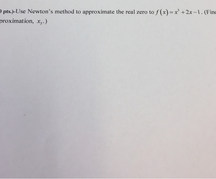 Solved pts.)-Use Newton's method to approximate the real | Chegg.com Solved pts.)-Use Newton's method to approximate the real | Chegg.com