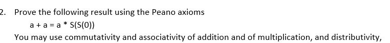 Solved 2. Prove the following result using the Peano axioms | Chegg.com Solved 2. Prove the following result using the Peano axioms | Chegg.com
