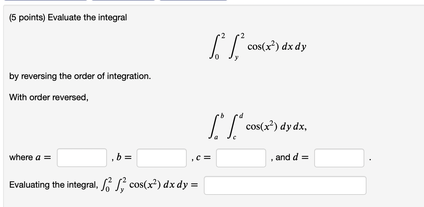 Solved (5 points) Evaluate the integral ∫02∫y2cos(x2)dxdy by | Chegg.com