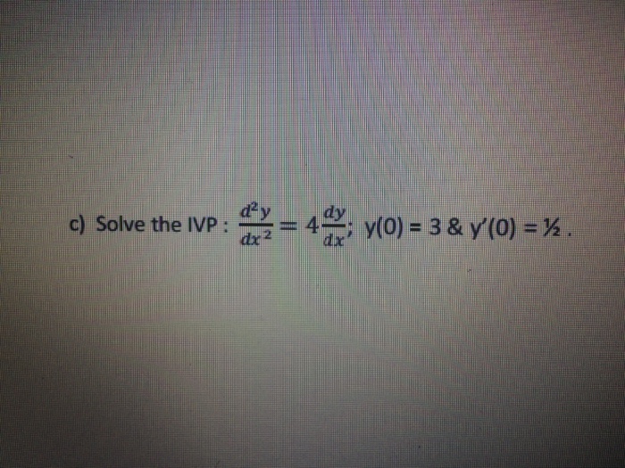 Solved Solve the IVP: d^2y/dx^2 = 4 dy/dx; y(0) = 3 & y'(0) | Chegg.com