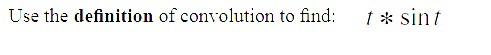 Solved Use the definition of convolution to find: t∗sint | Chegg.com