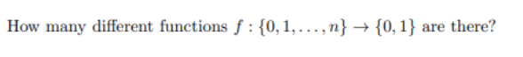 Solved How many different functions f:{0,1,…,n}→{0,1} are | Chegg.com