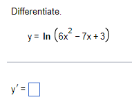 Solved Differentiate. y=ln(6x2−7x+3) | Chegg.com