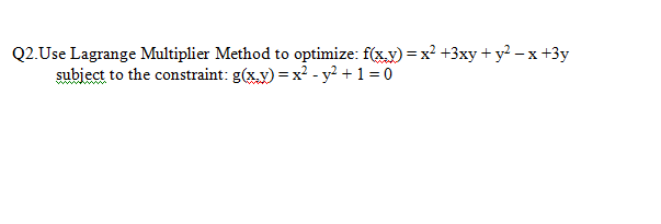 Solved Q2.Use Lagrange Multiplier Method to optimize: f(x,y) | Chegg.com