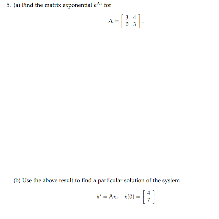 Solved 5. (a) Find the matrix exponential eAt for A= 3 4 03 | Chegg.com