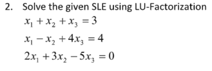 Solved 2. Solve the given SLE using LU-Factorization X; + x2 | Chegg.com