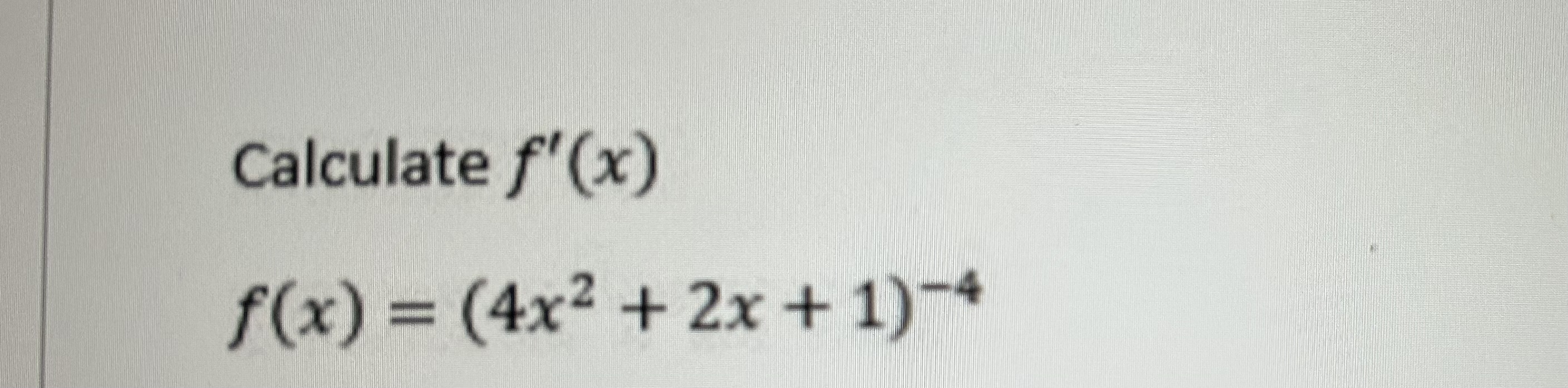 Solved Calculate f′(x) f(x)=(4x2+2x+1)−4 | Chegg.com