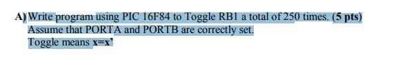 Solved A) Write program using PIC 16F84 to Toggle RBI a | Chegg.com