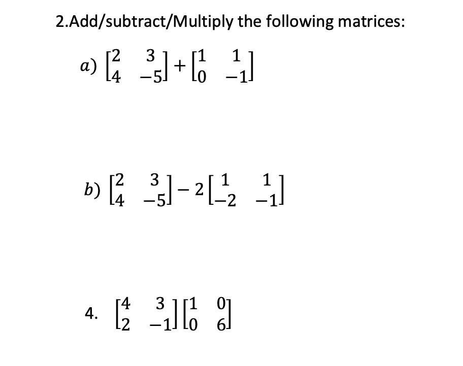 Solved 2.Add/subtract/Multiply the following matrices: a) | Chegg.com