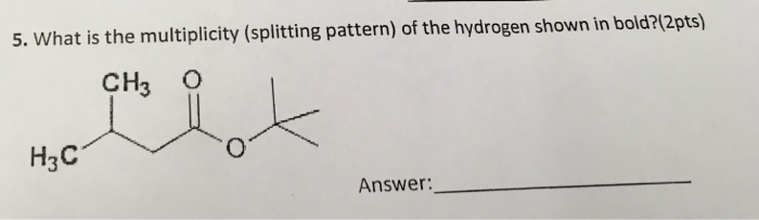 Solved 5. What is the multiplicity (splitting pattern) of | Chegg.com