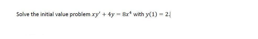 Solved Solve the initial value problem xy′+4y=8x4 with | Chegg.com