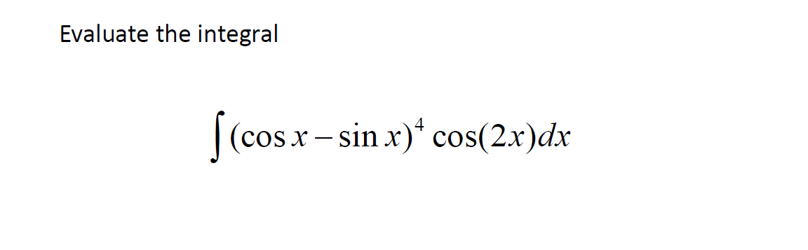 Solved Evaluate the integral ſ(cos x – sin x)* cos(2x)dx | Chegg.com