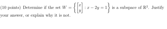 Solved 10 points) Determine if the set W={[xy]:x−2y=1} is a | Chegg.com