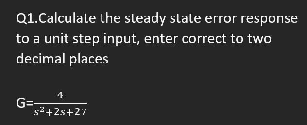 Solved Q1.Calculate the steady state error response to a | Chegg.com
