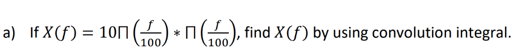 Solved a) ﻿If x(f)=10Π(f100)**Π(f100), ﻿find x(f) ﻿by using | Chegg.com