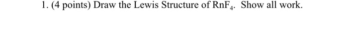 Solved 1. (4 points) Draw the Lewis Structure of RnF4. Show | Chegg.com