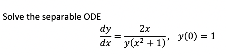 Solved Solve the separable ODE dxdy=y(x2+1)2x,y(0)=1 | Chegg.com