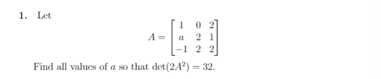 Solved 1. Let A= 1 0 2 a 2 1 -1 2 2 Find all values of a so | Chegg.com
