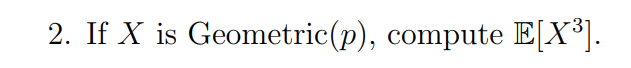 Solved 2. If X is Geometric (p), compute E[X3] | Chegg.com
