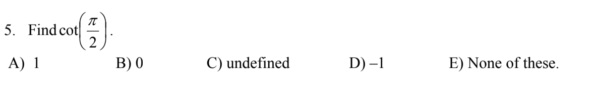 Solved 5. Find cot(2π). A) 1 B) 0 C) undefined D) −1 E) None | Chegg.com