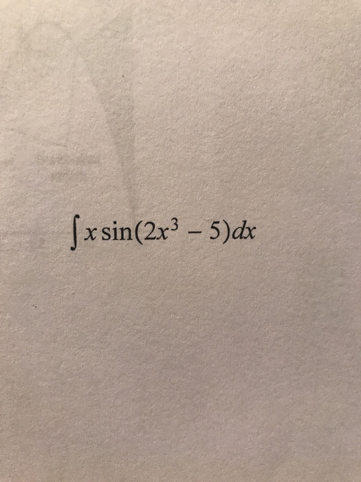 Solved integral x sin (2x^3 - 5) dx | Chegg.com