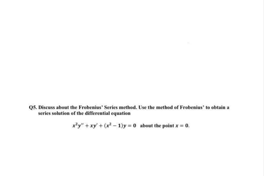 Solved Q5. Discuss about the Frobenius' Series method. Use | Chegg.com