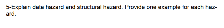 Solved 5-Explain data hazard and structural hazard. Provide | Chegg.com