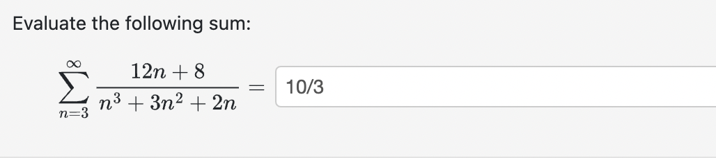 Solved Evaluate the following sum: ∑n=3∞n3+3n2+2n12n+8= | Chegg.com