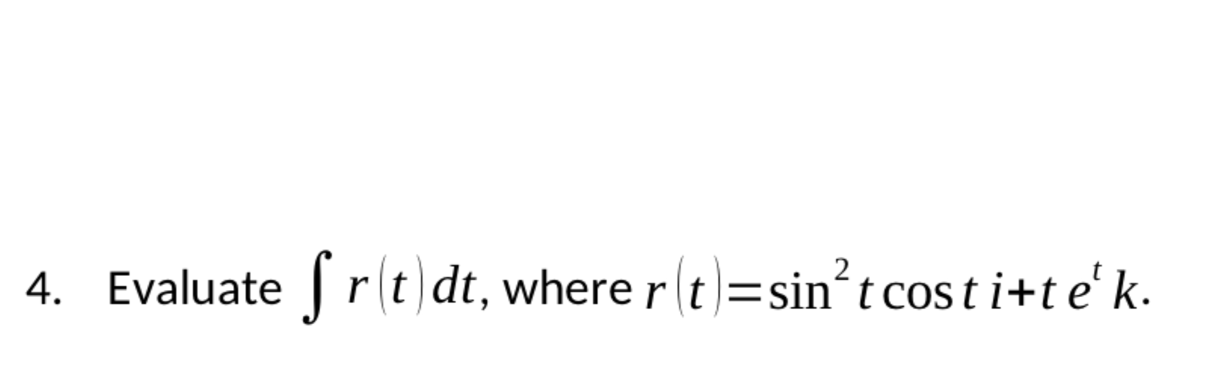 Solved Evaluate ∫﻿﻿r(t)dt, ﻿where r(t)=sin2 t cost i+tet k. | Chegg.com