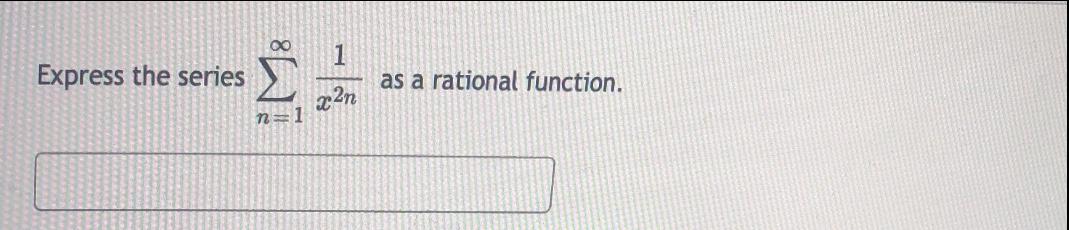 Solved 1 Express the series 8) as a rational function. 22n | Chegg.com