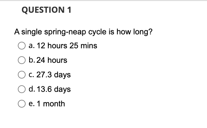 Solved QUESTION 1 A single spring-neap cycle is how long? a. | Chegg.com