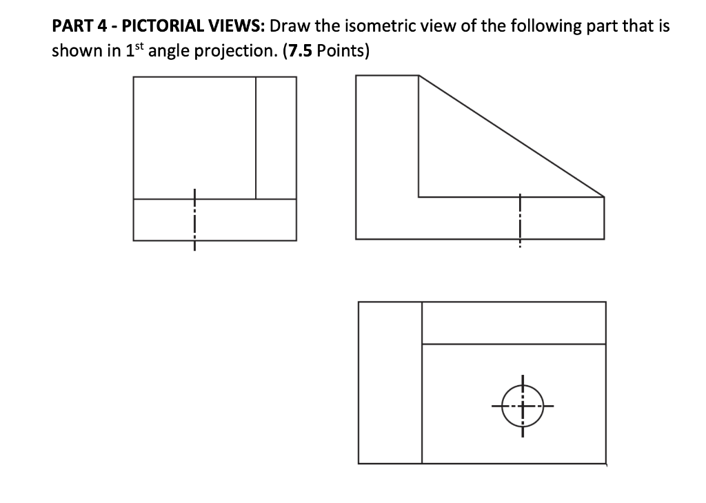 Solved PART 4 - PICTORIAL VIEWS: Draw the isometric view of | Chegg.com