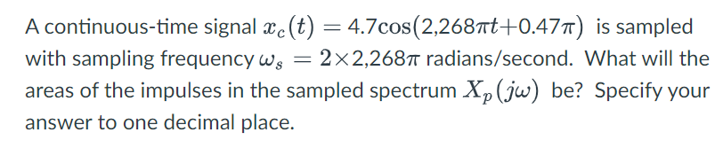 Solved A continuous-time signal xc(t)=4.7cos(2,268πt+0.47π) | Chegg.com