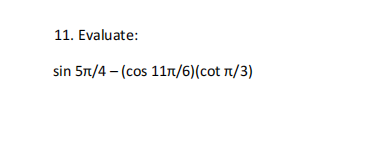 Solved 11. Evaluate: sin 51/4 - (cos 111t/6)(cot 1/3) | Chegg.com