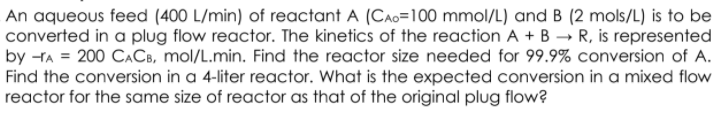 Solved An aqueous feed (400 L/min) of reactant A (CAo=100 | Chegg.com