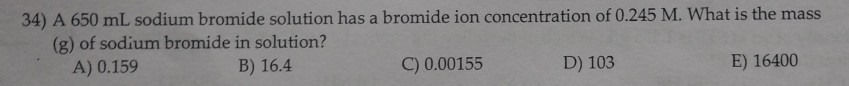 Solved 34) A 650 mL sodium bromide solution has a bromide | Chegg.com