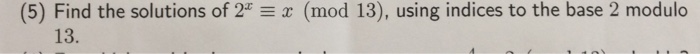 Solved (5) Find the solutions of 2 (mod 13), using indices | Chegg.com