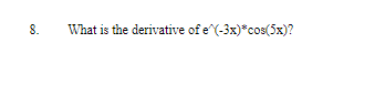 Solved What is the derivative of e-3x*cos(5x) ? | Chegg.com