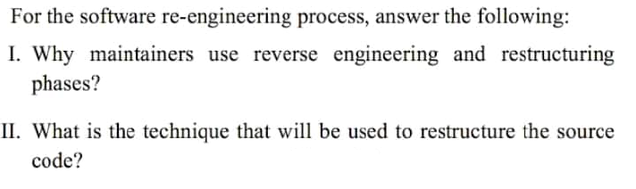 Solved For the software re-engineering process, answer the | Chegg.com