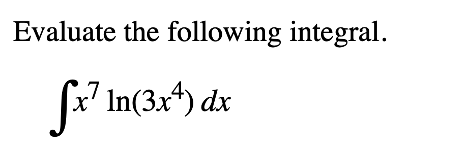 Solved Evaluate the following integral.∫﻿﻿x7ln(3x4)dx | Chegg.com