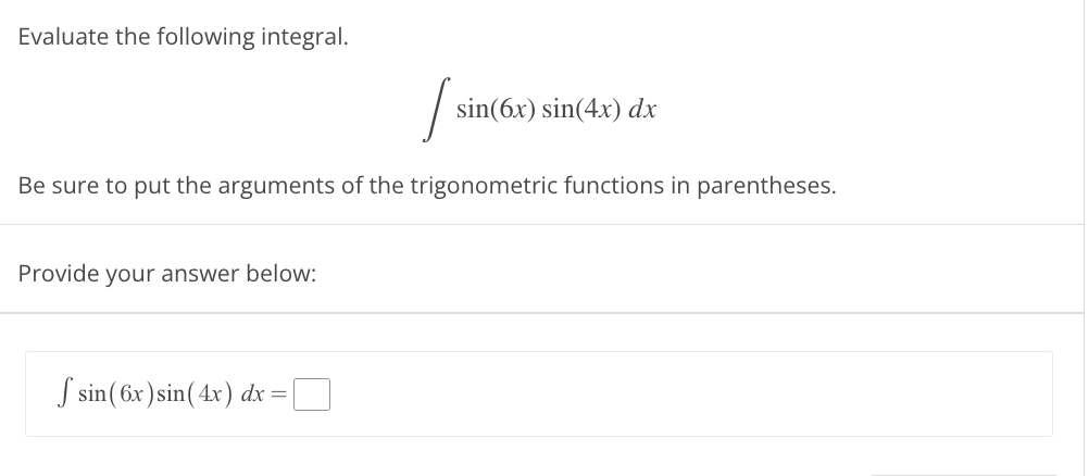 Solved Evaluate the following integral.∫﻿﻿sin(6x)sin(4x)dxBe | Chegg.com