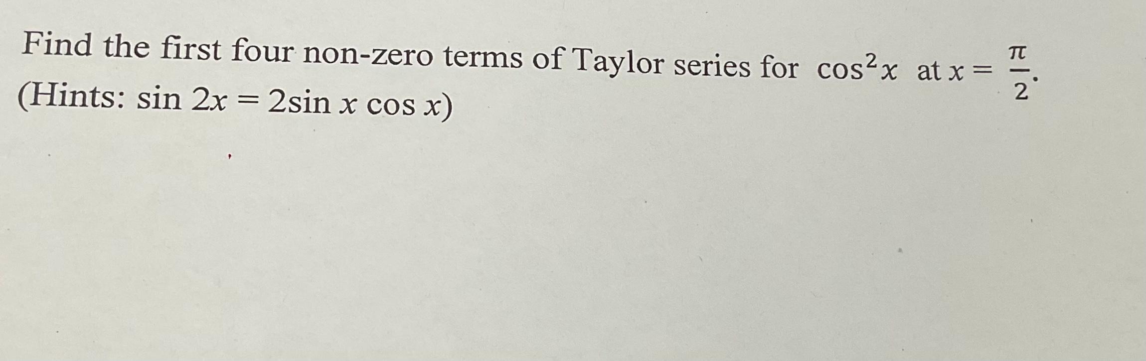 Solved Find the first four non-zero terms of Taylor series | Chegg.com