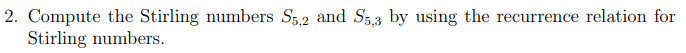 Solved 2. Compute the Stirling numbers S5,2 and S5,3 by | Chegg.com